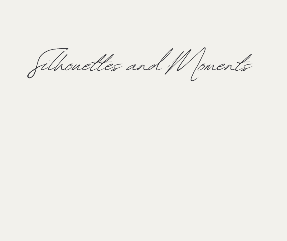 Silhouettes & Moments (a poem) – Even So, Joy